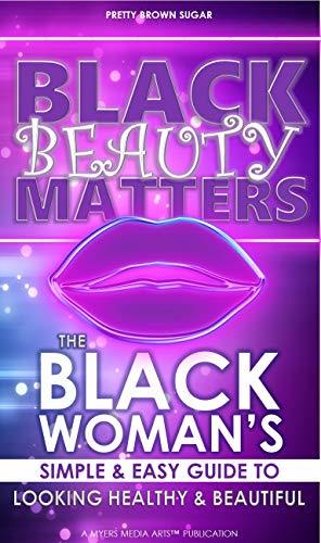 Black Beauty Matters: The Black Woman's Simple and Easy Guide to ...