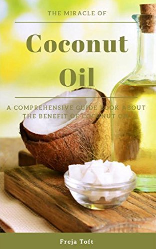 The Miracle Of Coconut Oil ; A Comprehensive Guide Book About The ...