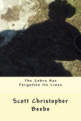 The Zebra Has Forgotten Its Lines by Scott Christopher Beebe | Goodreads