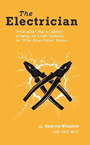 The Electrician: From Altar Boy to Addict: Growing Up Irish Catholic in ...