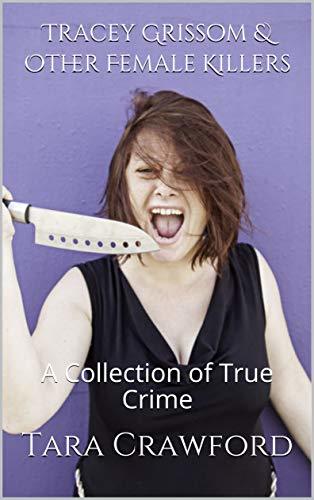 Tracey Grissom & Other Female Killers: A Collection of True Crime by ...