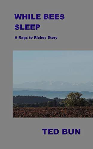While Bees Sleep: A Rags to Riches Story by Ted Bun | Goodreads
