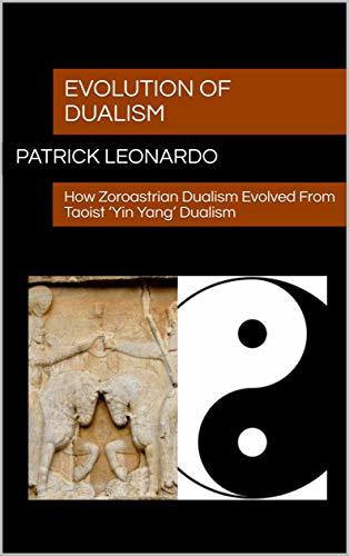 Evolution of Dualism: How Zoroastrian Dualism Evolved From Taoist ‘Yin ...