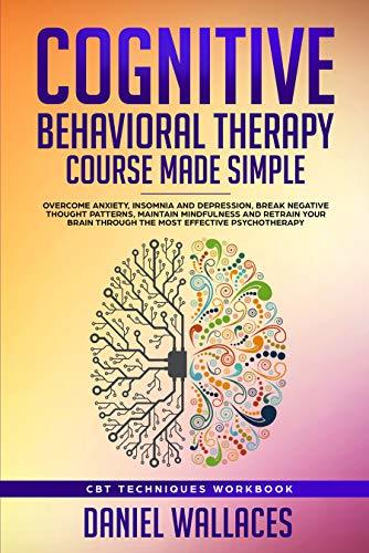 Cognitive Behavioral Therapy Course Made Simple: Overcome Anxiety, Insomnia & Depression, Break ...