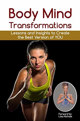BODY MIND TRANSFORMATIONS: Lessons and Insights to Create The Best Version of YOU by Forrest ...