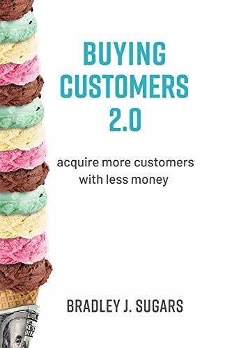 Buying Customers 2.0: Acquire More Customers With Less Money by Bradley ...