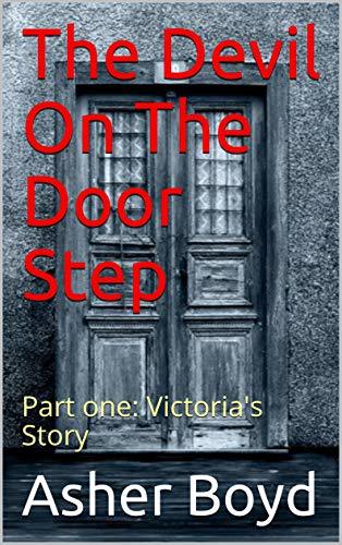 The Devil On The Door Step: Part one: Victoria's Story by Asher Boyd ...