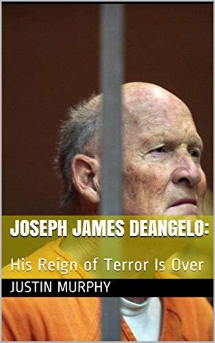 Joseph James DeAngelo: His Reign of Terror is Over by Justin L. Murphy ...