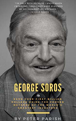 George Soros : Earn Your First Billion Dollars Using The Proven ...