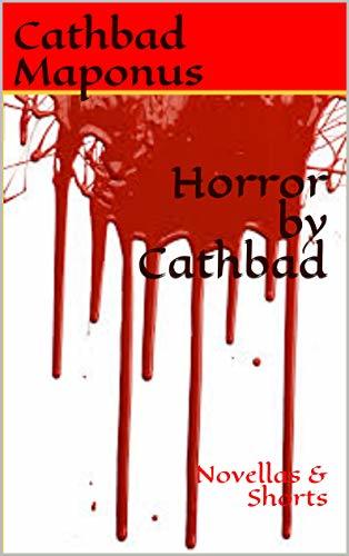 Horror by Cathbad: Novellas & Shorts by Cathbad Maponus | Goodreads