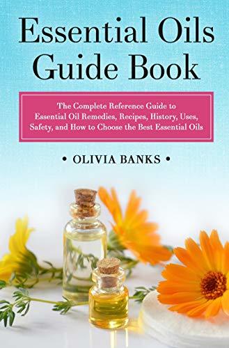 Essential Oils Guide Book: The Complete Reference Guide to Essential ...