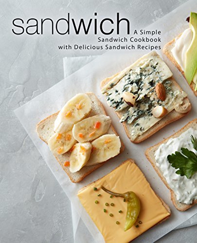 Sandwich: A Simple Sandwich Cookbook with Delicious Sandwich Recipes by ...