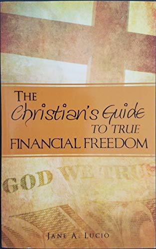 The Christian's Guide to True Financial Freedom by Jane A. Lucio ...