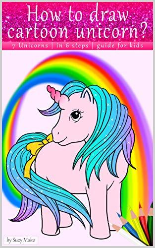 How to draw Cartoon Unicorn? 7 Unicorns, in 6 steps, quide for kids ...