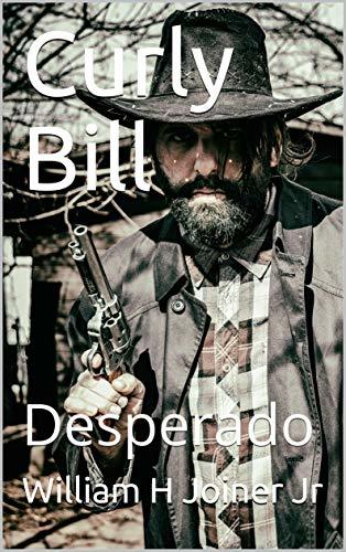 Curly Bill: Desperado by William H. Joiner Jr. | Goodreads