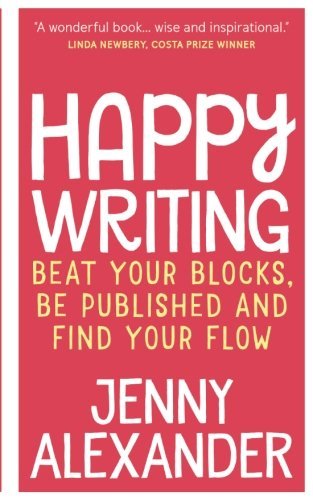 Happy Writing: Beat Your Blocks, Be Published and Find Your Flow by ...