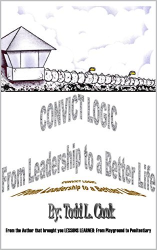Convict Logic: From Leadership to a Better Life by Todd L Cook | Goodreads