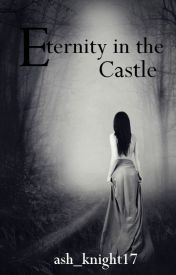 Eternity in the castle [Eternity series #1] by ash_knight17 | Goodreads