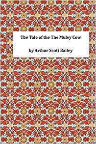 The Tale of the The Muley Cow by Arthur Scott Bailey | Goodreads