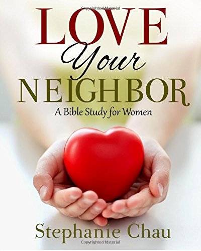Love Your Neighbor: A Bible Study for Women by Stephanie Chau | Goodreads