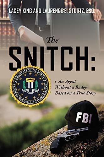 The Snitch: An Agent Without a Badge Based on a True Story by Lacey King | Goodreads