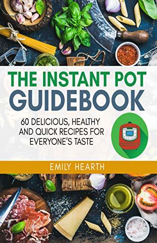 The Instant Pot Guidebook: 60 Delicious, Healthy and Quick Recipes for ...