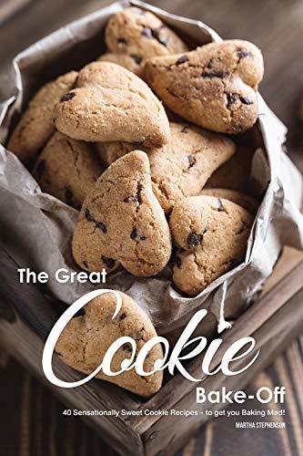 The Great Cookie Bake-Off: 40 Sensationally Sweet Cookie Recipes - to ...