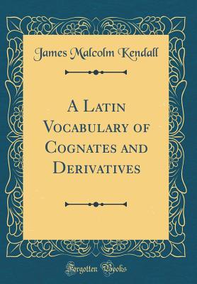 A Latin Vocabulary of Cognates and Derivatives by J.M. Kendall | Goodreads