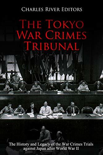 The Tokyo War Crimes Tribunal: The History and Legacy of the War Crimes ...