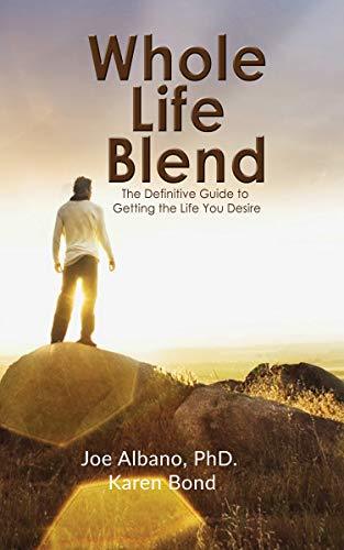 Whole Life Blend: The Definitive Guide to Getting the Life You Desire ...