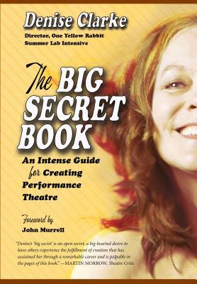 The Big Secret Book: An Intense Guide for Creating Performance Theatre ...
