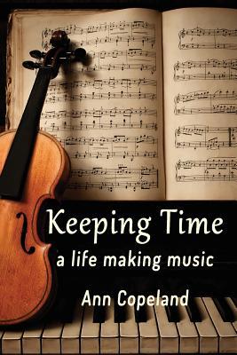 Keeping Time: A Life Making Music by Ann Copeland | Goodreads