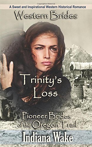 Trinity's Loss (Pioneer Brides of the Oregon Trail) by Indiana Wake ...