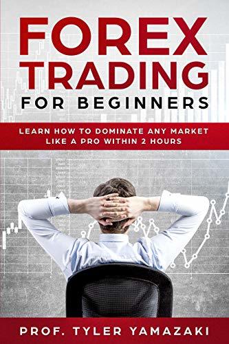 Forex Trading for Beginners: Learn How to Dominate Any Market Like a ...