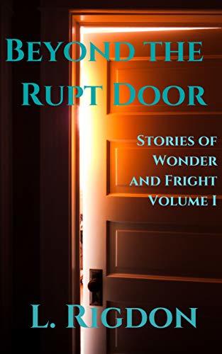 Beyond the Rupt Door: Stories of Wonder and Fright, Volume I by L ...