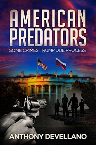 American Predators: Some crimes trump due process by Anthony Devellano ...