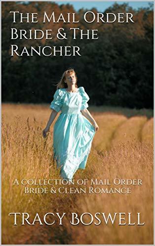 The Mail Order Bride & The Rancher: A collection of Mail Order Bride & Clean Romance by Tracy ...
