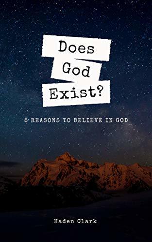 Does God Exist?: 8 Reasons to Believe in God by Haden Clark | Goodreads