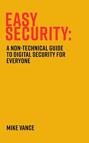 Easy Security: A non-technical guide to digital security for everyone ...