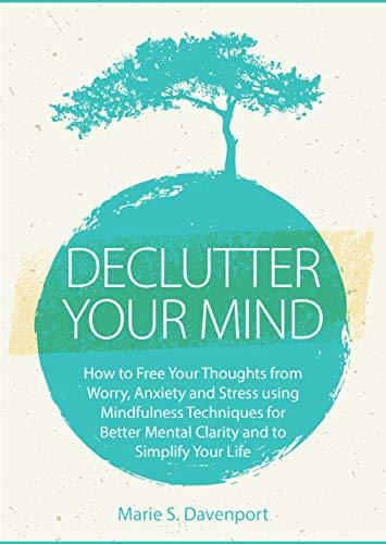 Declutter Your Mind: How to Free Your Thoughts from Worry, Anxiety ...
