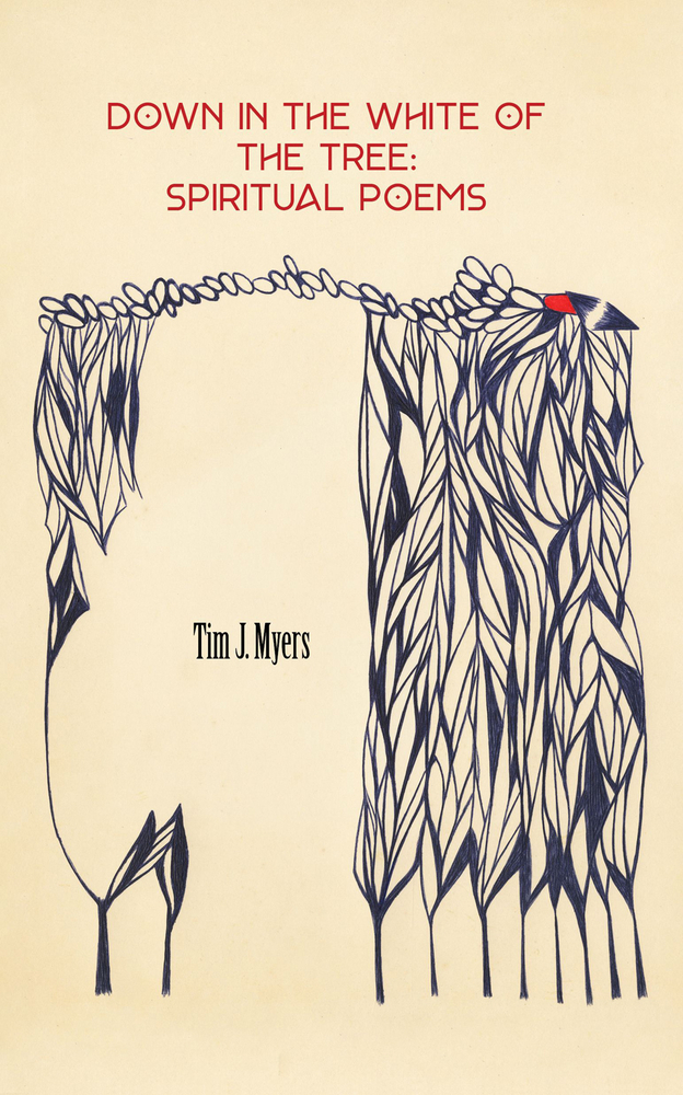 Down in the White of the Tree: Spiritual Poems by Tim Myers | Goodreads