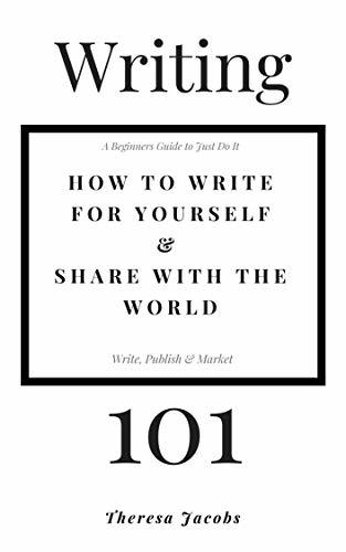 Writing 101 - How to write for yourself & share with the world: A ...