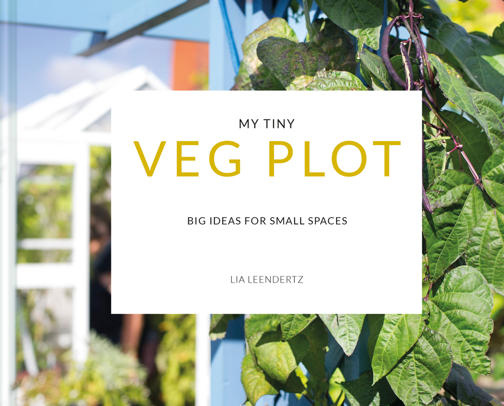 My Tiny Veg Plot: Big ideas for small spaces by Lia Leendertz | Goodreads
