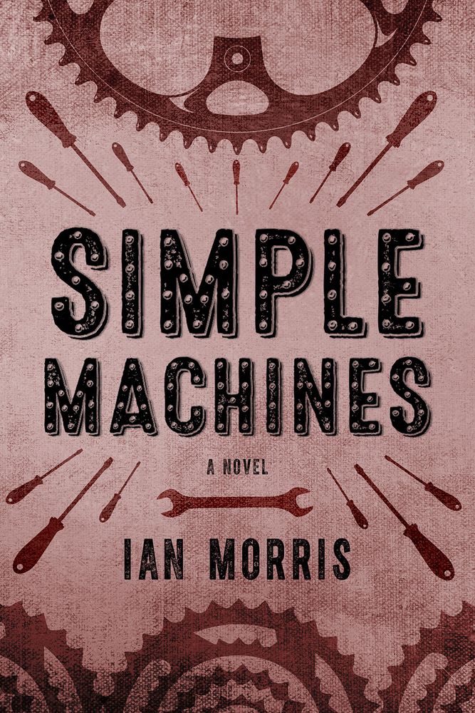 Simple Machines: A Novel by Ian Morris | Goodreads