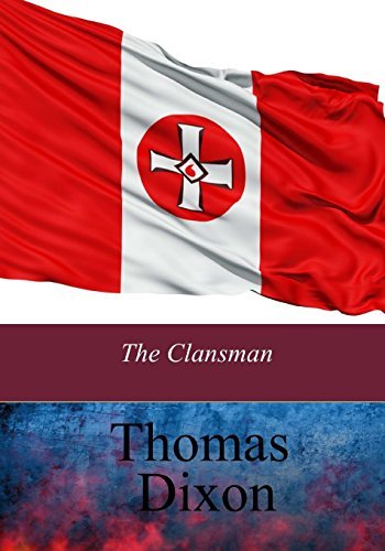 The Clansman: An Historical Romance of the Ku Klux Klan by Thomas Dixon ...