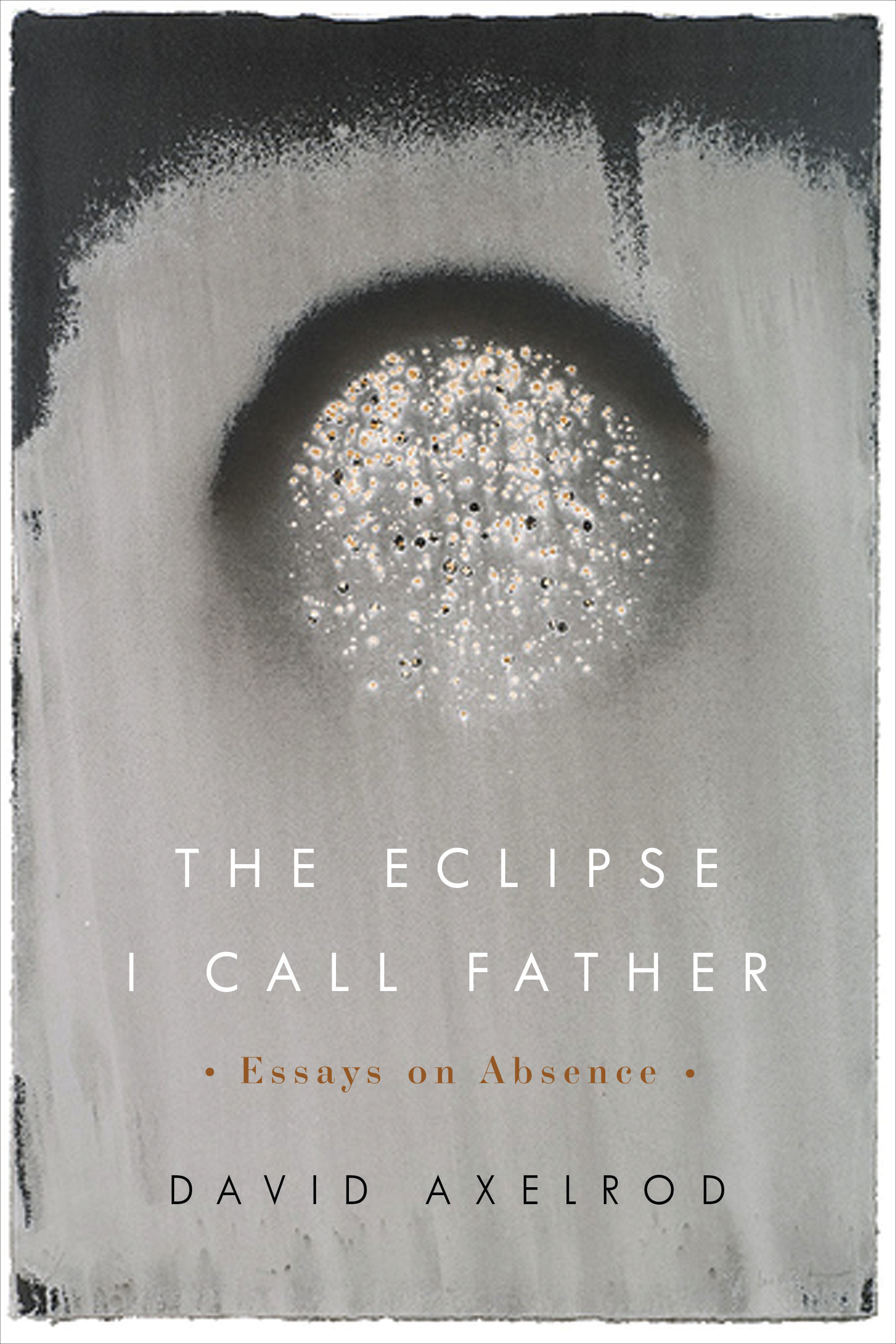 The Eclipse I Call Father: Essays on Absence by David Axelrod | Goodreads