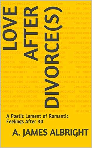 Love After Divorce(s): A Poetic Lament of Romantic Feelings After 30 by A. James Albright ...