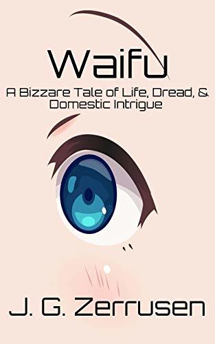 Waifu: A Bizzare Tale of Life, Dread, and Domestic Intrigue by J.G ...