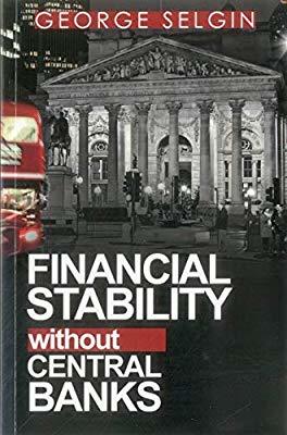 Financial Stability without Central Banks by George Selgin | Goodreads