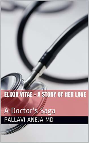 ELIXIR VITAE - A story of her love: A Doctor's Saga by Pallavi Aneja MD | Goodreads